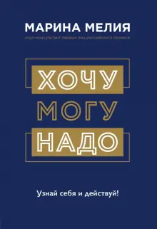 Книга: "Хочу — Mогу — Надо. Узнай себя и действуй!" - Марина Мелия ...