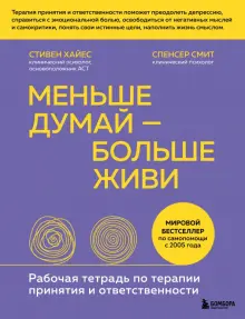 Книга Меньше думай — больше живи Рабочая тетрадь по терапии принятия